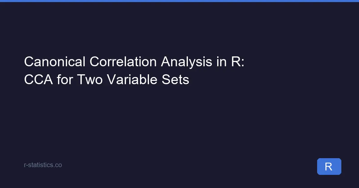 Canonical Correlation Analysis in R: CCA for Two Variable Sets