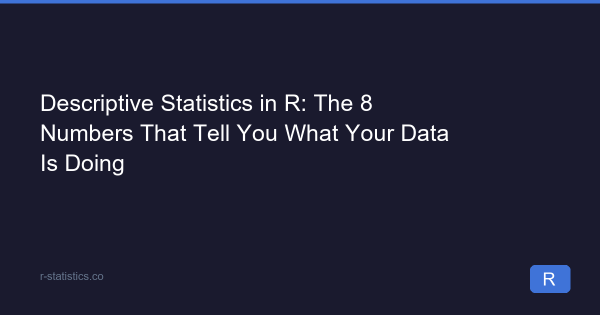 Descriptive Statistics in R: The 8 Numbers That Tell You What Your Data ...