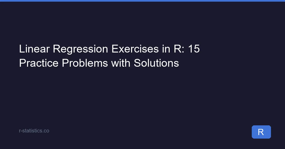 Linear Regression Exercises in R: 15 Practice Problems with Solutions