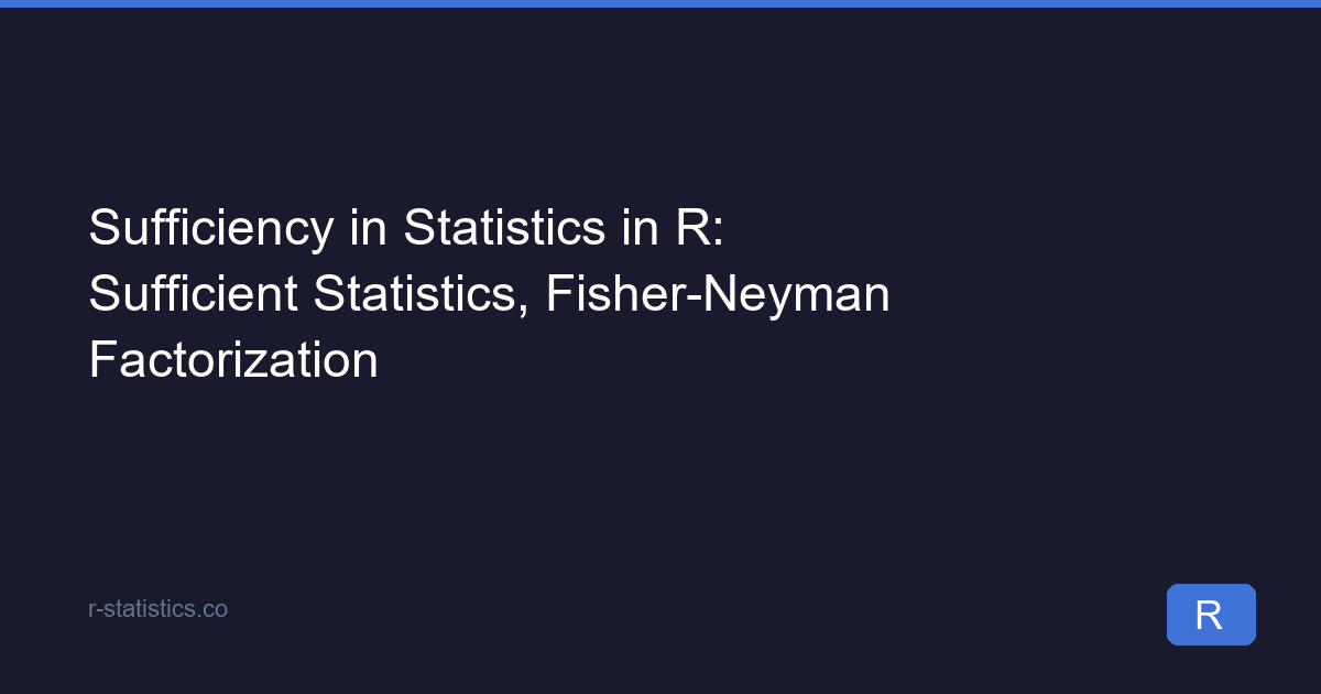 Sufficiency in Statistics in R: Sufficient Statistics, Fisher-Neyman ...