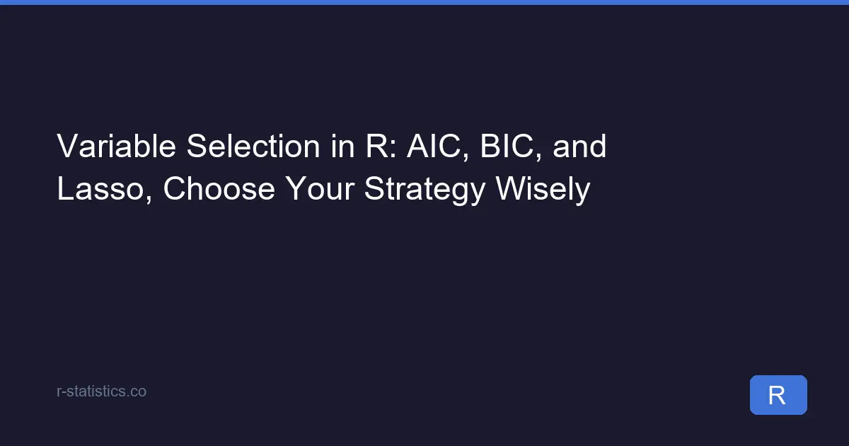 Variable Selection in R: AIC, BIC, and Lasso, Choose Your Strategy Wisely